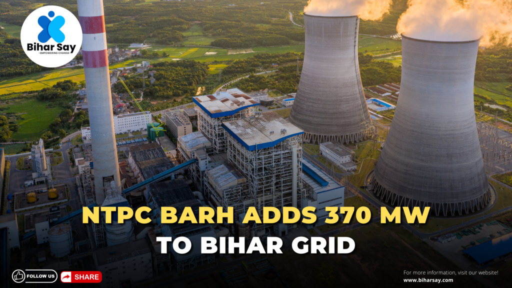 NTPC Barh Adds 370 MW to Bihar Grid - Bihar Say